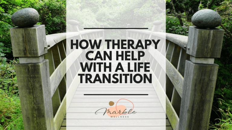 How Therapy Can Help With a Life Transition | Marble Wellness | Therapy ...