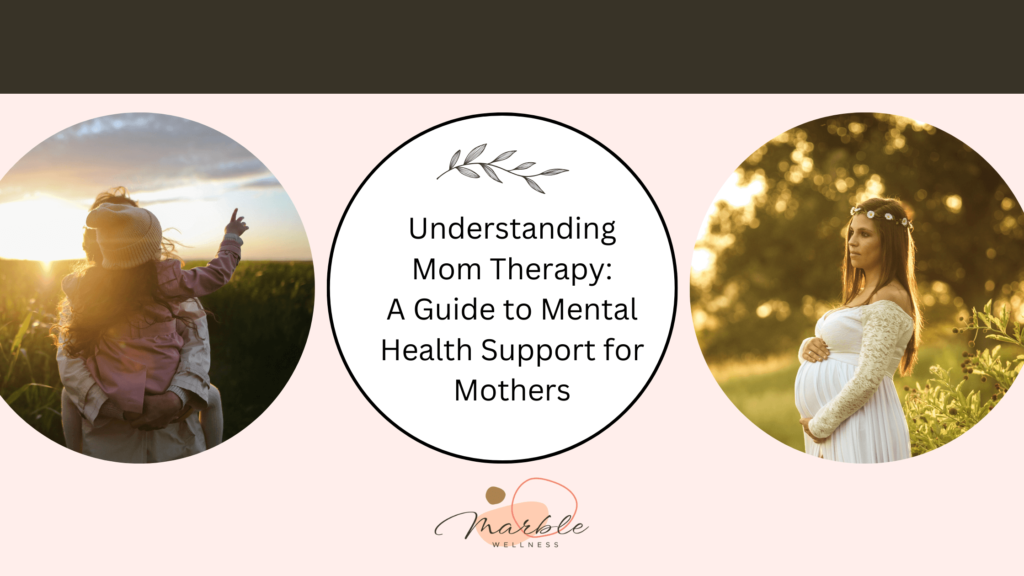 Understanding Mom Therapy: A Guide for Mothers in Chicago | Marble ...