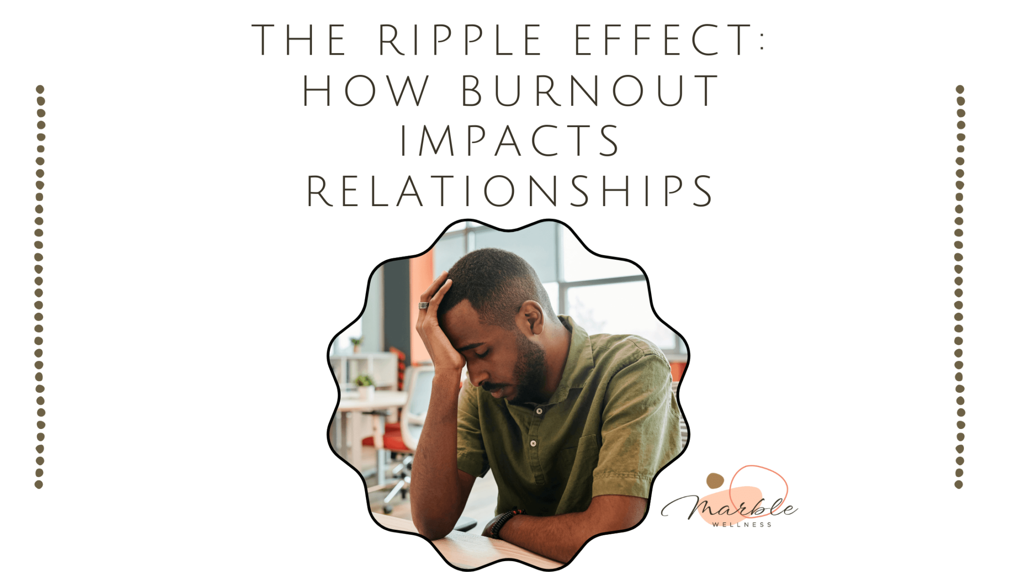 The Ripple Effect: How Burnout Impacts Relationships | Marble Wellness ...
