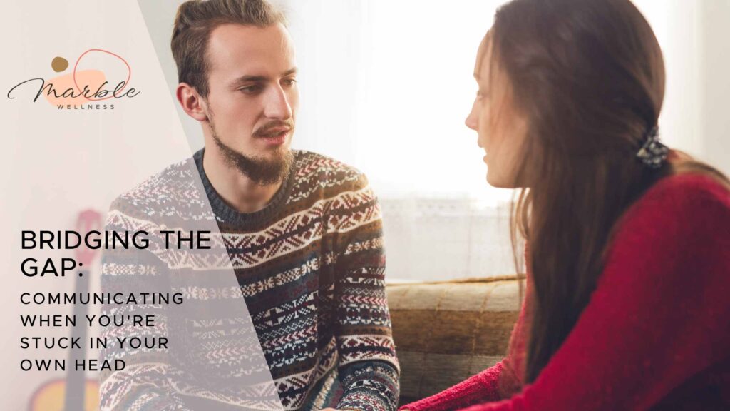 Bridging the Communication Gap When You're Stuck in Your Head
